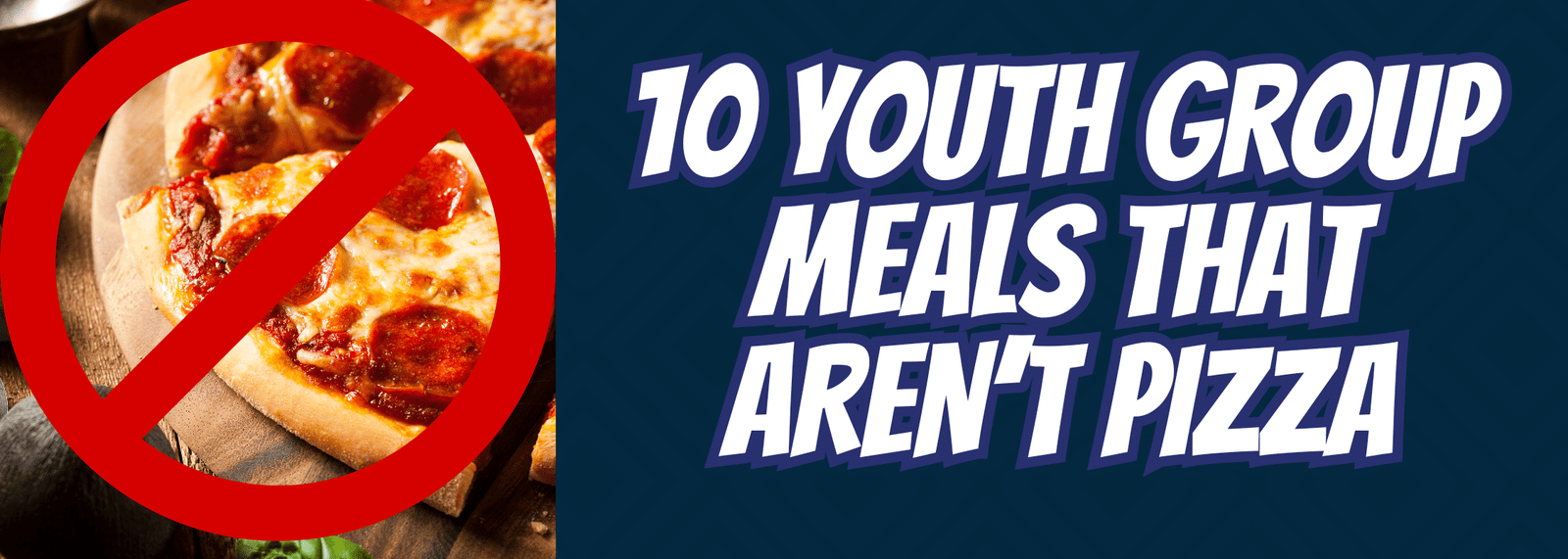 10 Meal Ideas that Aren’t Pizza | Student Ministry Conversations